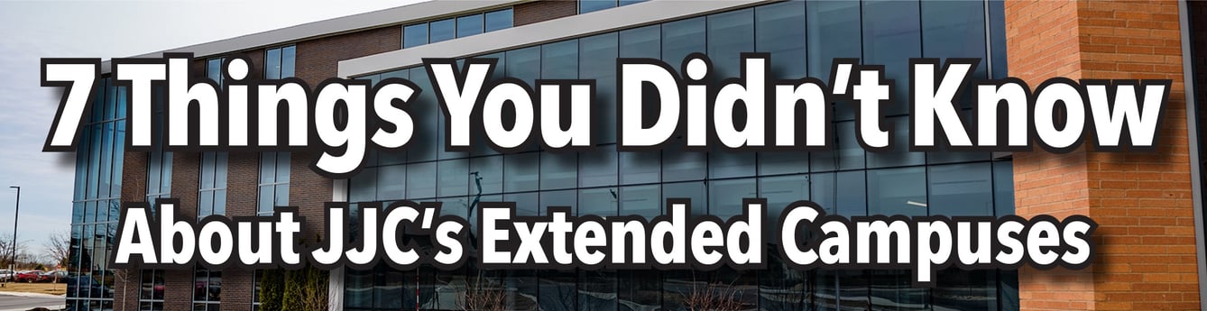 7 Things You Didn't Know About JJC's Extended Campuses